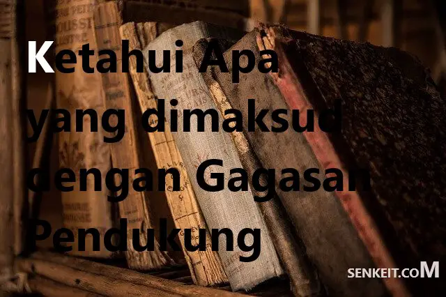 Ketahui Apa yang dimaksud dengan Gagasan Pendukung - SENKEIT Ketahui Apa yang dimaksud dengan Gagasan Pendukung - SENKEIT